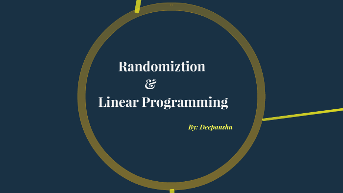 Randomization & Linear Programming by Deepanshu Goyal on Prezi