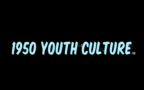 Youth culture during the 1950's by Shantel Panton on Prezi