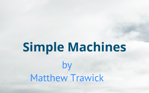 Physics Simple Machines by Matthew Trawick on Prezi