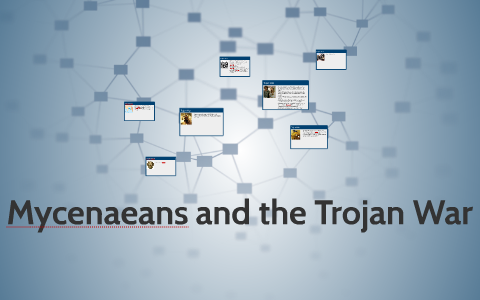 Mycenaeans and the Trojan War by preston perkins on Prezi