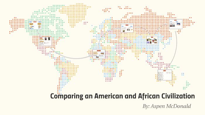 Comparing an American and African Civilization by Aspen McDonald on Prezi