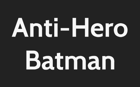 Batman Antihero by christian gonzalez on Prezi