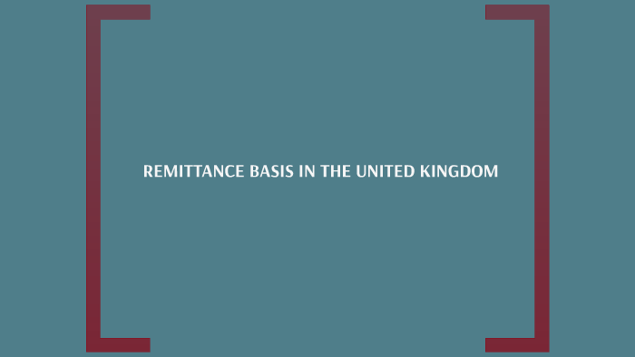 REMITTANCE BASIS IN THE UNITED KINGDOM by Eva Magnac on Prezi