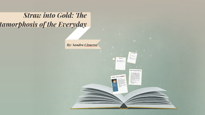 Straw into Gold: The Metamorphosis of the Everyday by Camila Silva on Prezi