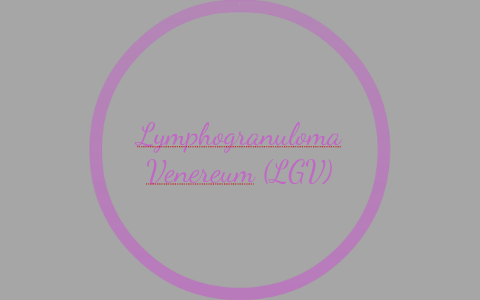 Lymphogranuloma Venereum (LGV) by Lane W on Prezi