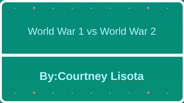 World War 1 vs World War 2 by courtney lisota on Prezi