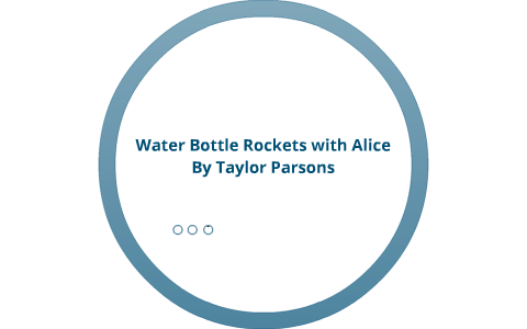 Waterbottle Rockets with Alice by Taylor Parsons on Prezi