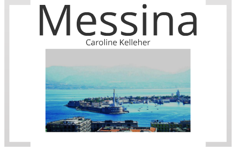 Messina Powerpoint by Caroline Kelleher on Prezi