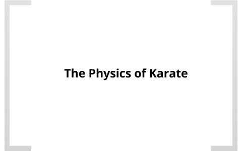 The Physics of Karate by Steven John on Prezi