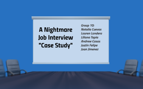 A Nightmare Job Interview - Case Study by Justin Felipe on Prezi