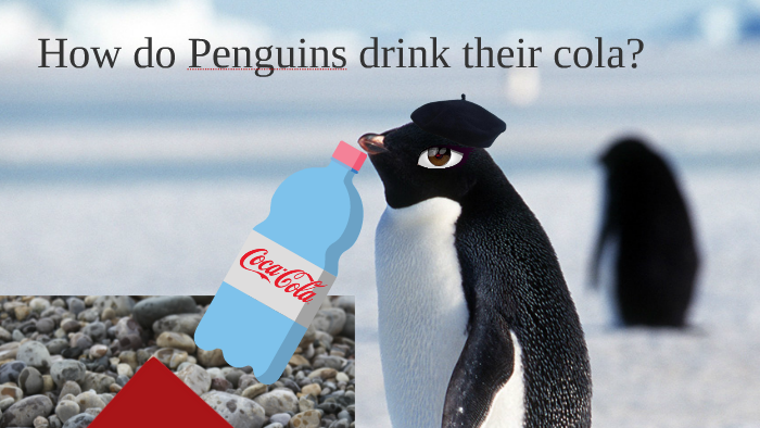 How do penguins drink their cola? by George Denison on Prezi