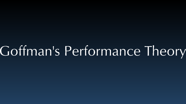Goffman: Performance & Face by Roger Aden on Prezi
