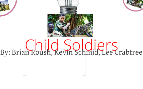 Child Soldiers by Brian Roush on Prezi