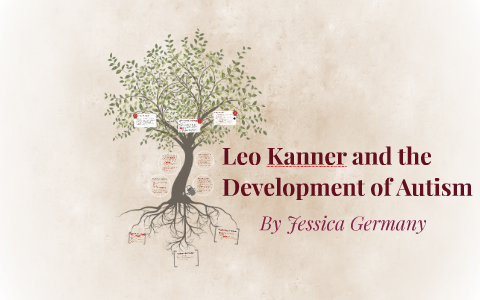 Leo Kanner and the Development of Autism by Jessica Germany on Prezi