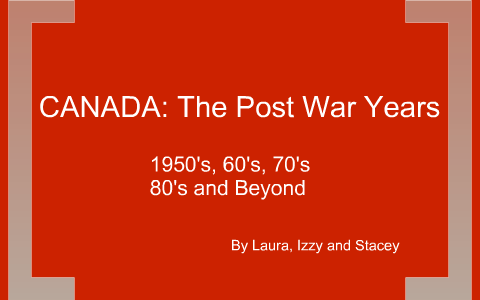 Canada: Post War Years by Stacey Ready on Prezi