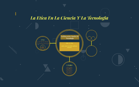 la etica en la ciencia y la tecnologia by Osmar Salvatierra on Prezi