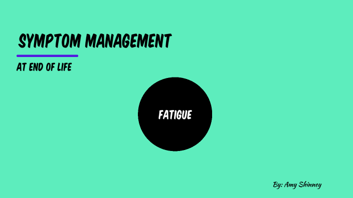 Fatigue End of Life Symptom by amy rieger on Prezi