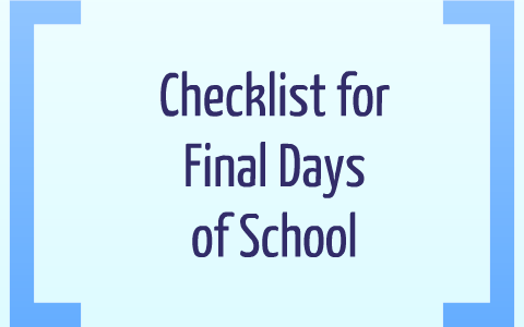 Checklist for final days of school by Darla Erickson on Prezi