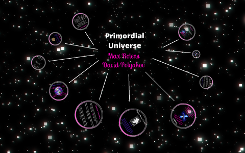 Primordial Universe by David Polyakov on Prezi