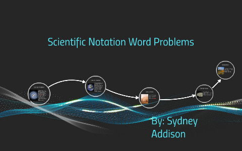 Scientific Notation Word Problems by sydney a. on Prezi
