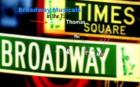 Broadway Musicals in the 1950s by Ebony Thomas on Prezi