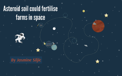 Asteroid soil could fertilise farms in space by Jazz Siljic on Prezi