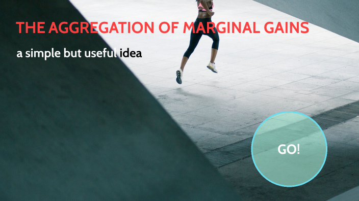 THE AGGREGATION OF MARGINAL GAINS by remco siegerist on Prezi