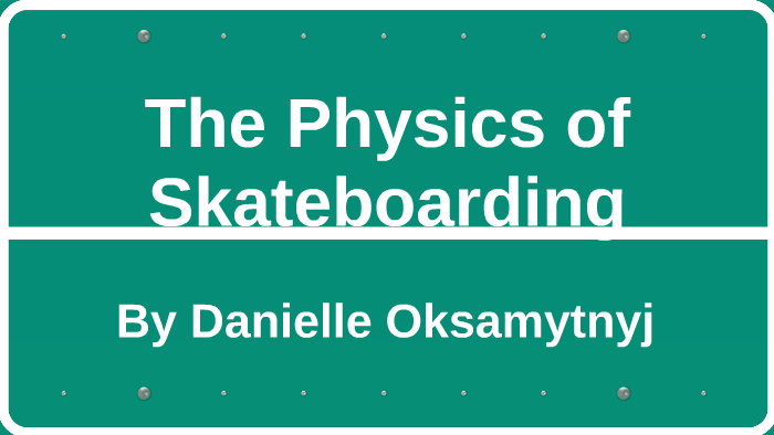 The Physics of Skateboarding by Danielle oksamytnyj on Prezi