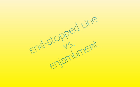 End Stopped Line Vs. Enjambment by Alayna Wachter on Prezi