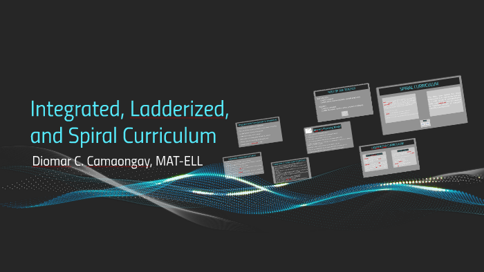 Integrated, Ladderized, and Sprial Curriculum by Diomar Camaongay on Prezi