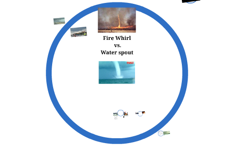 Fire Whirl vs.Water spout by Nick Holthaus on Prezi