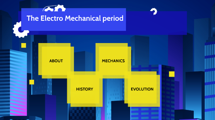 The ElectroMechanical period by Avegale Dencing on Prezi