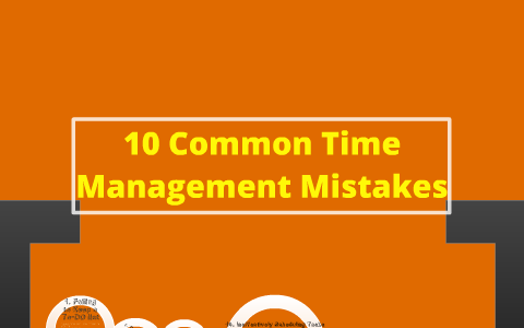 10 Common Time Management Mistakes by Allyson Bowers on Prezi