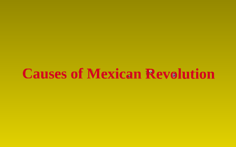 causes of mexican revolution by edwin gonzales on Prezi
