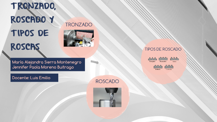 TRONZADO, ROSCADO Y TIPOS DE ROSCAS by aleja sierra montenegro on Prezi