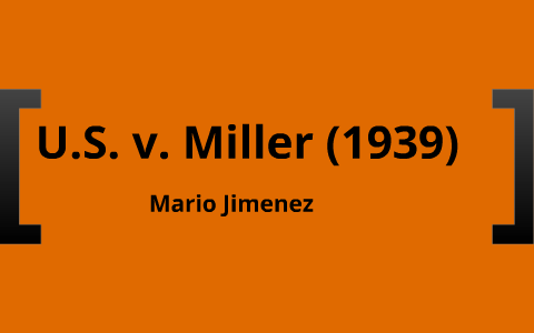U.S. v. Miller (1939) by mario jimenez on Prezi