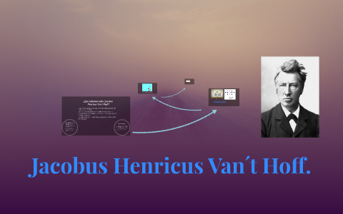 Jacobus Henricus Van´t Hoff. by Valentina Daniela on Prezi