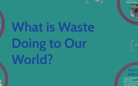 What is Waste Doing to Our World? by ilyssa harrison