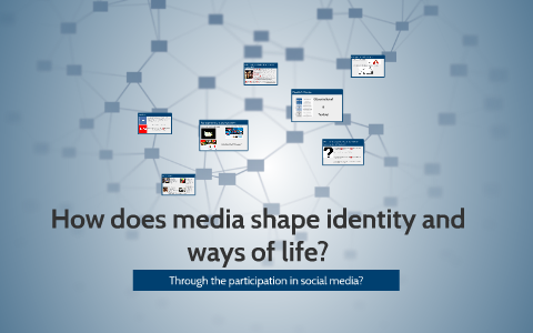 How does media shape identity and ways of life? by Eve Anderson on Prezi