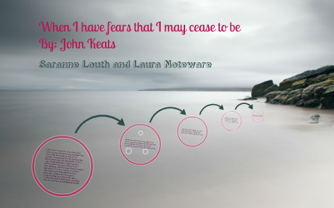 When I have fears that I may cease to be by Laura Noteware on Prezi