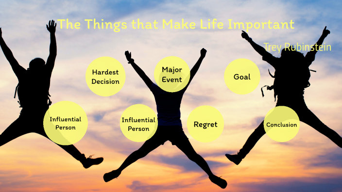 The Things that Make Life Important by Trey Rubinstein on Prezi
