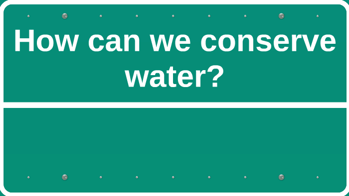 How can we conserve water? by Rosie R on Prezi