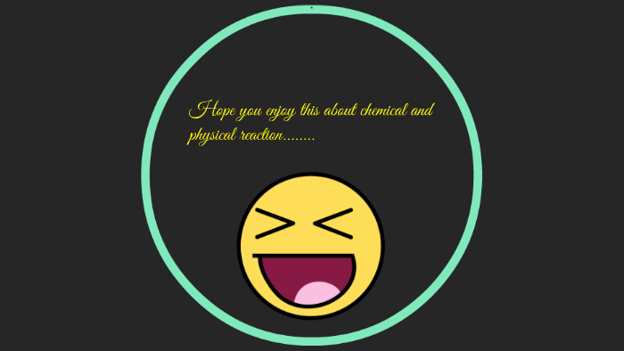 chemical and physical reation... by Destiny talley on Prezi