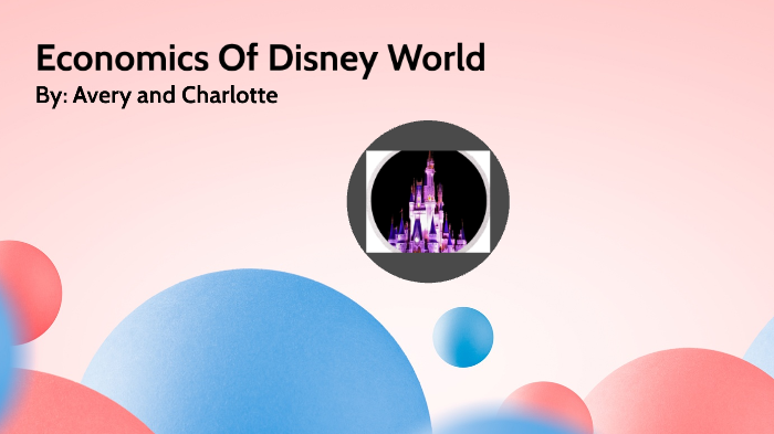 Economics Of Disney World by Avery Guyaux on Prezi