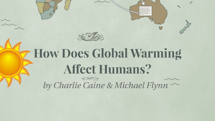 HOW DOES GLOBAL WARMING AFFECT HUMANS??? by Charlie Caine on Prezi