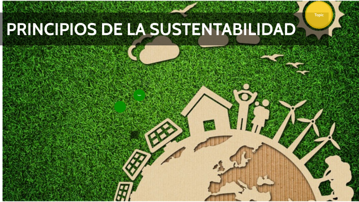 PRINCIPIOS DE LA SUSTENTABILIDAD by jose ignacio contreras on Prezi