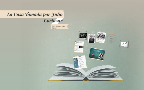 La Casa Tomada por Julio Cortazar by Mary Owusu on Prezi
