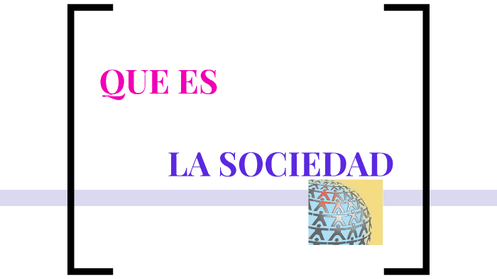 QUE ES LA SOCIEDAD? by LILIANA BERMUDEZ on Prezi