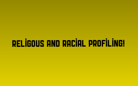 racial or religous profiling by joshua stidham on Prezi