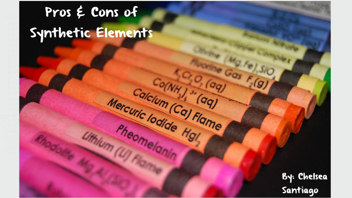 Pros and Cons of Synthetic Elements by Chelsea Santiago on Prezi